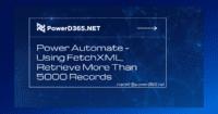 Power Automate - Using FetchXML, Retrieve More Than 5000 Records.